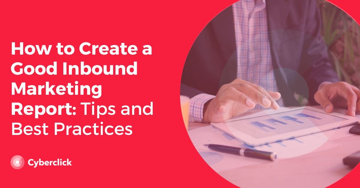 How to Create a Good Inbound Marketing Report: Tips and Best Practices